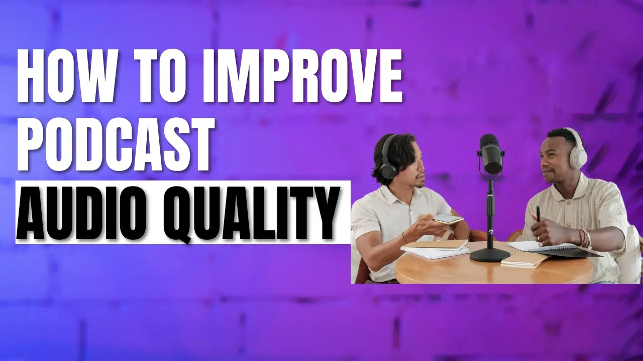 How To Improve Podcast Audio Quality - Top Tips & Techniques