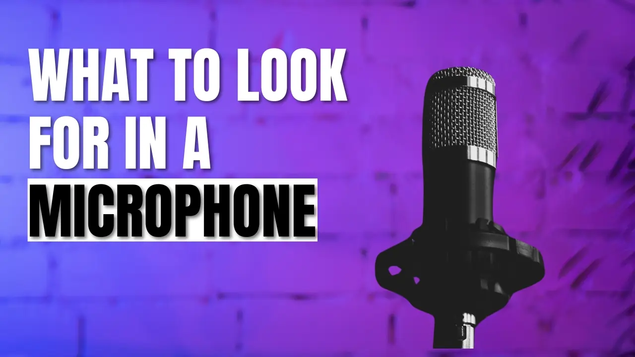 What To Look For In A Microphone - Ultimate Buyer's Guide